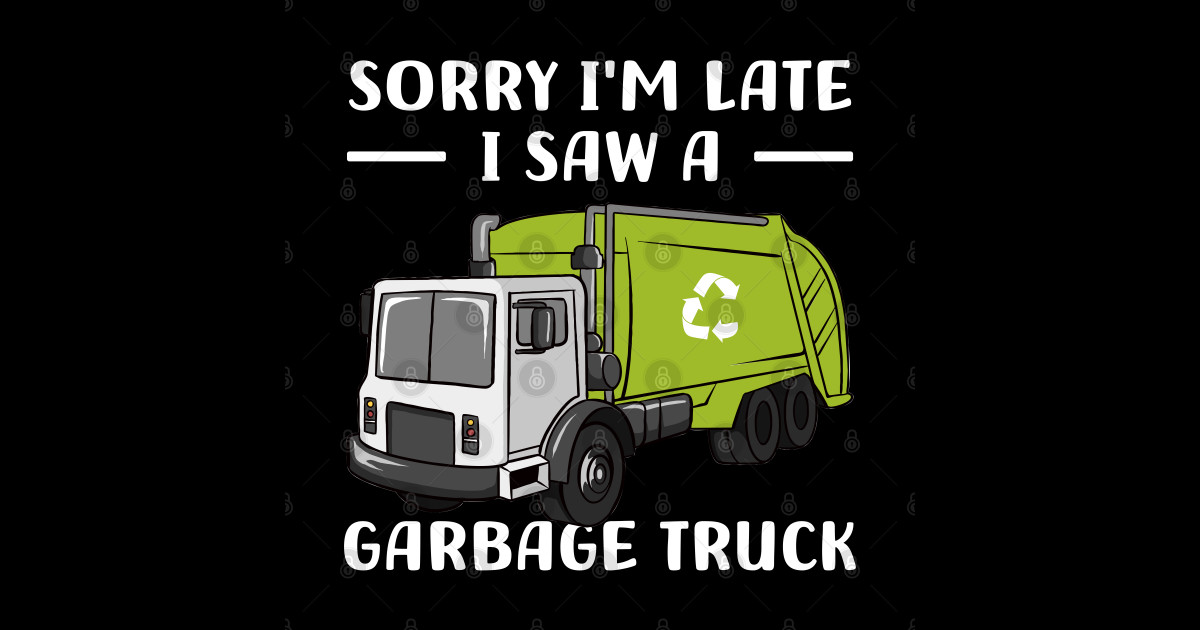 Sorry I'm late a saw a Garbage Truck Garbage - Garbage Day Garbage Man ...