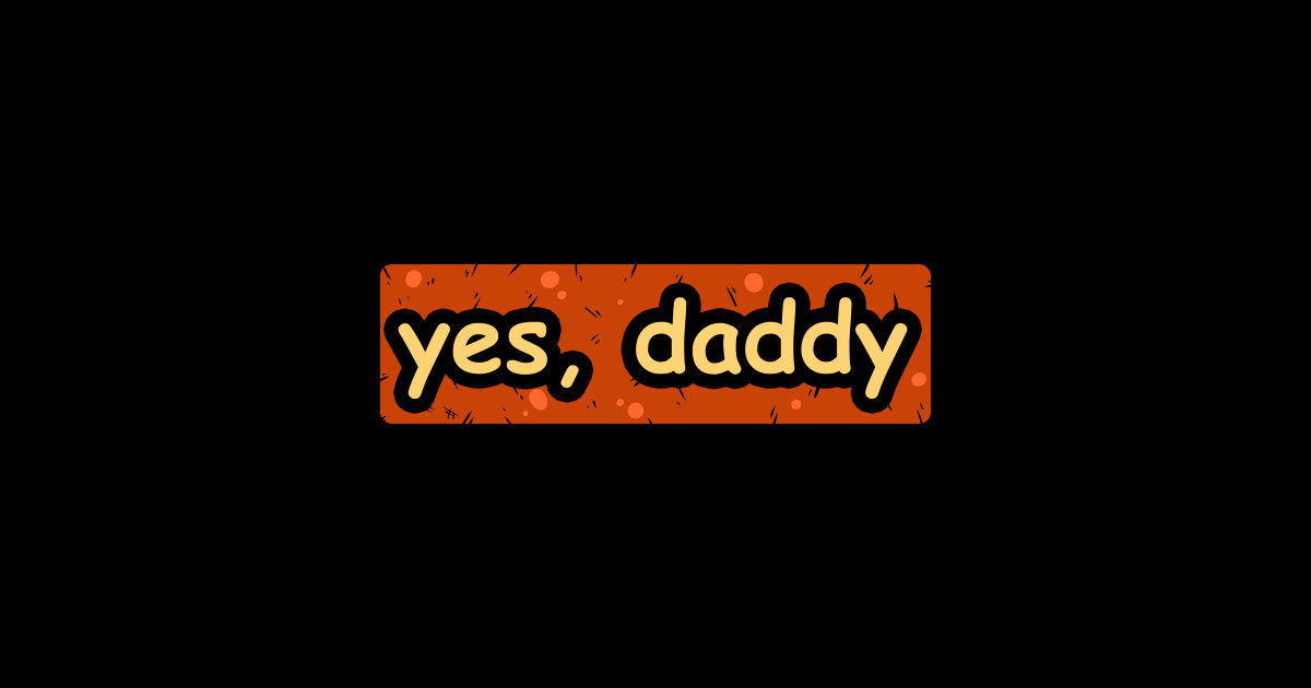 Yes Daddy - Humor - Sticker | TeePublic
