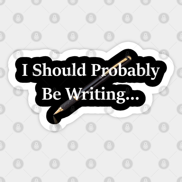 I Should Be Writing... - Writing - Sticker | TeePublic