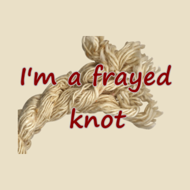 I'm A Frayed Knot - A Frayed Knot - T-Shirt | TeePublic