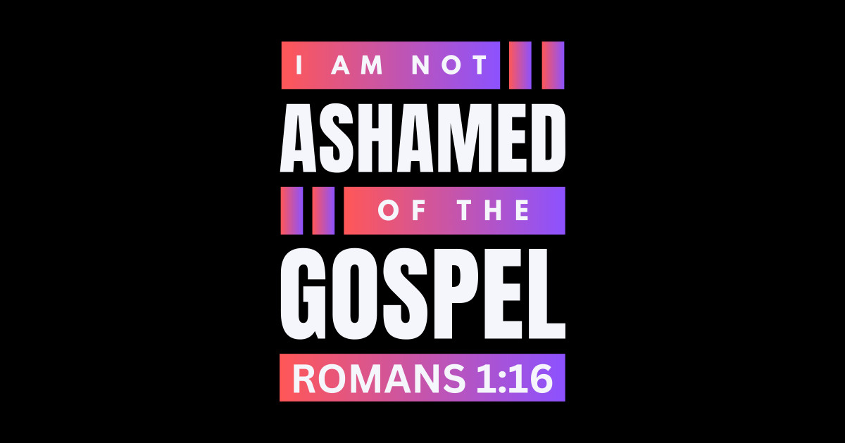 I Am Not Ashamed Of The Gospel | Christian Bible Verse Romans 1:16 - I ...
