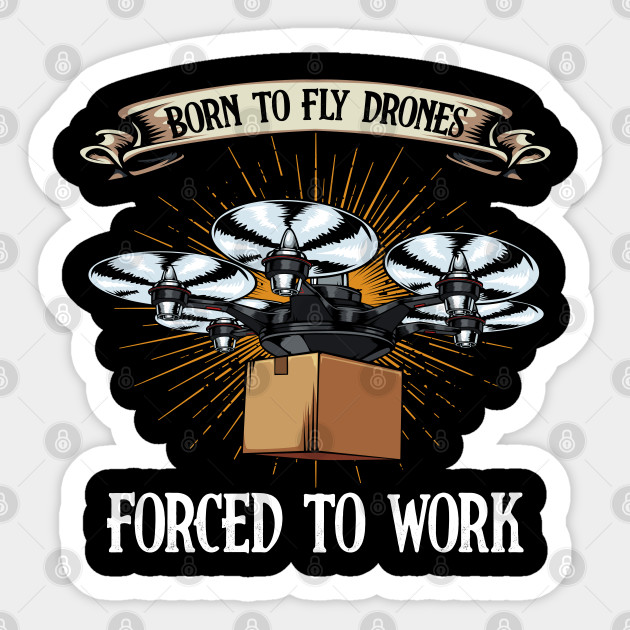 Drone - Born To Fly Drones Forced To Work - Funny Quote - Drone ...