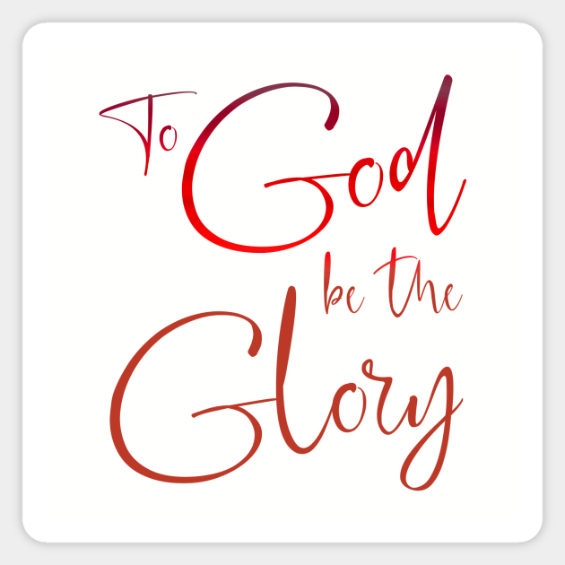 To God be the Glory - God - Sticker | TeePublic