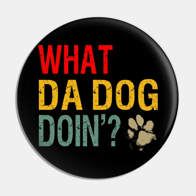 What da dog doing? - What Da Dog Doing - Pin | TeePublic