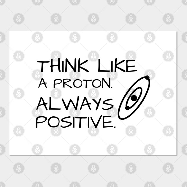 Think Like Proton Always Positive - Think Like Proton Stay Positive ...