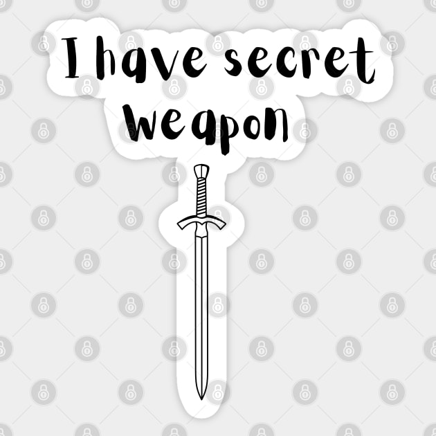 I have secret Weapon sword - Quotes - Sticker | TeePublic