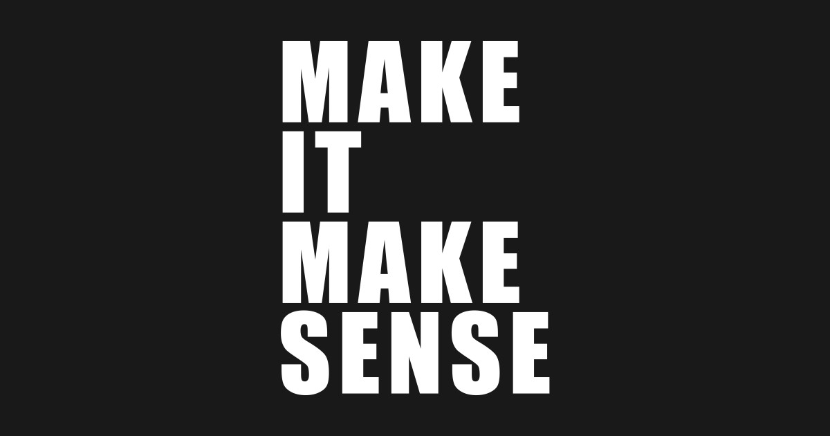 Make It Make Sense - Make It Make Sense - T-Shirt | TeePublic