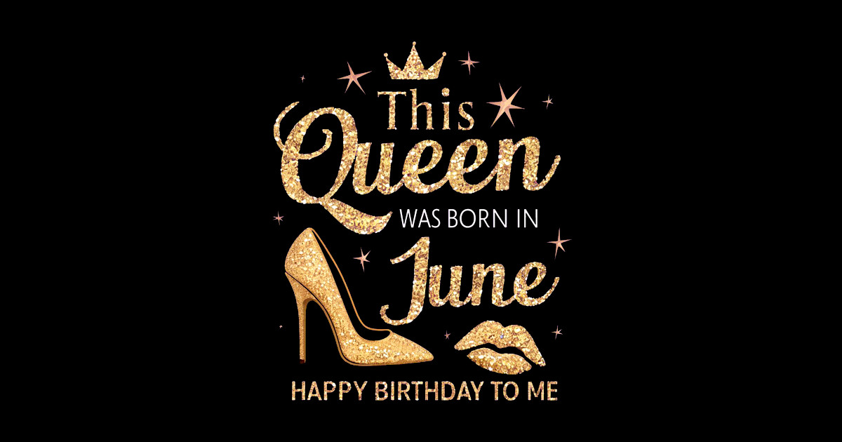 This Queen Was Born In June Happy Birthday To Me - This Queen Was Born ...