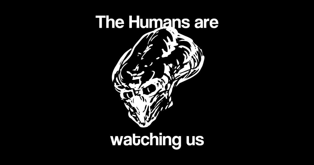 The Humans are watching us - Aliens Watching - Sticker | TeePublic