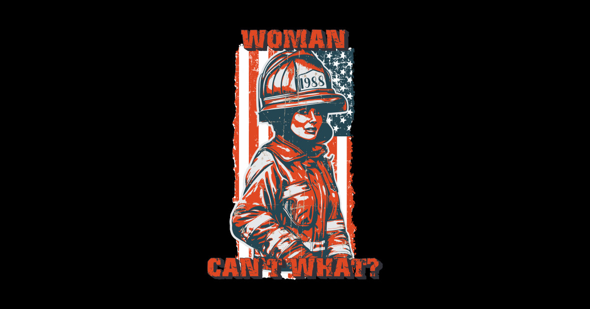 Firefighter woman USA flag funny sarcastic quote Woman can t what ...