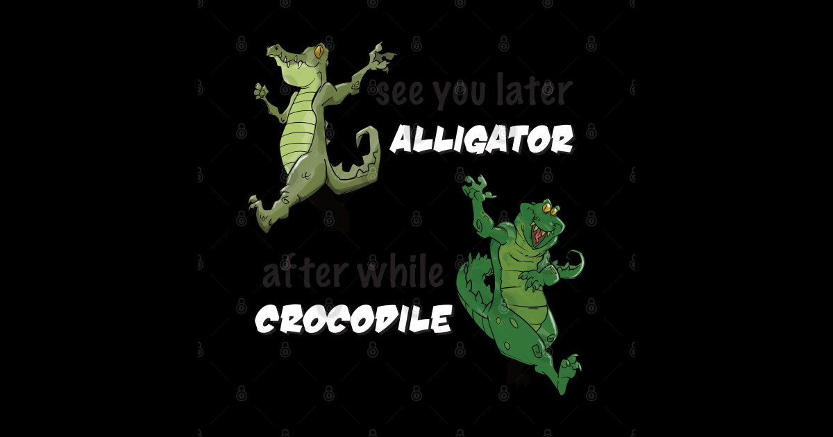 See You Later Alligator After While Crocodile - Crocodile Alligator ...