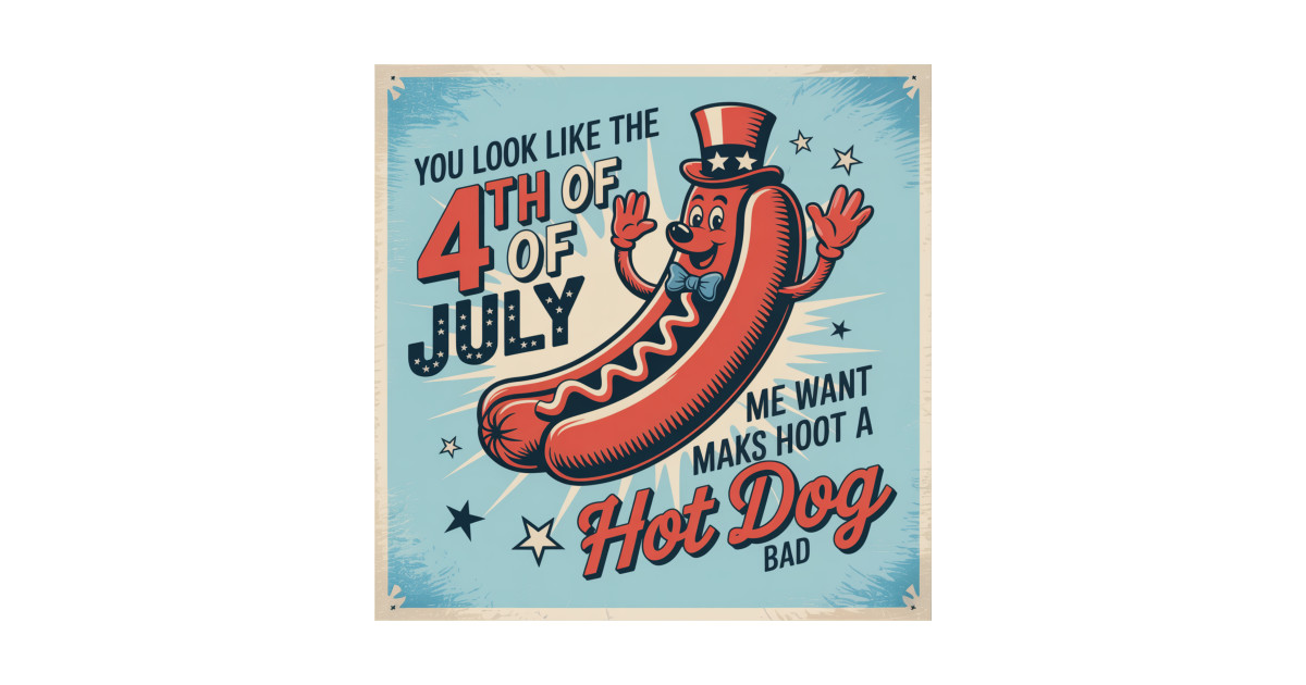 You Look Like 4th of July Makes Me Want Hot Dog Bad - Funny Vintage ...