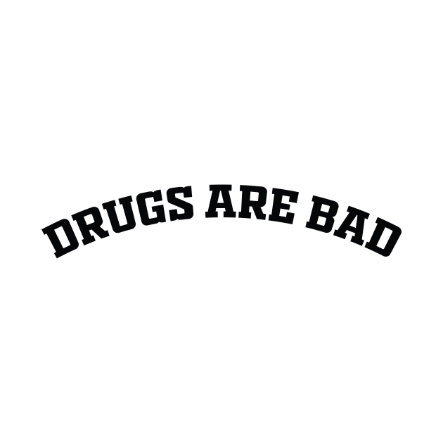 Drugs Are Bad - Drugs Are Bad - T-Shirt | TeePublic