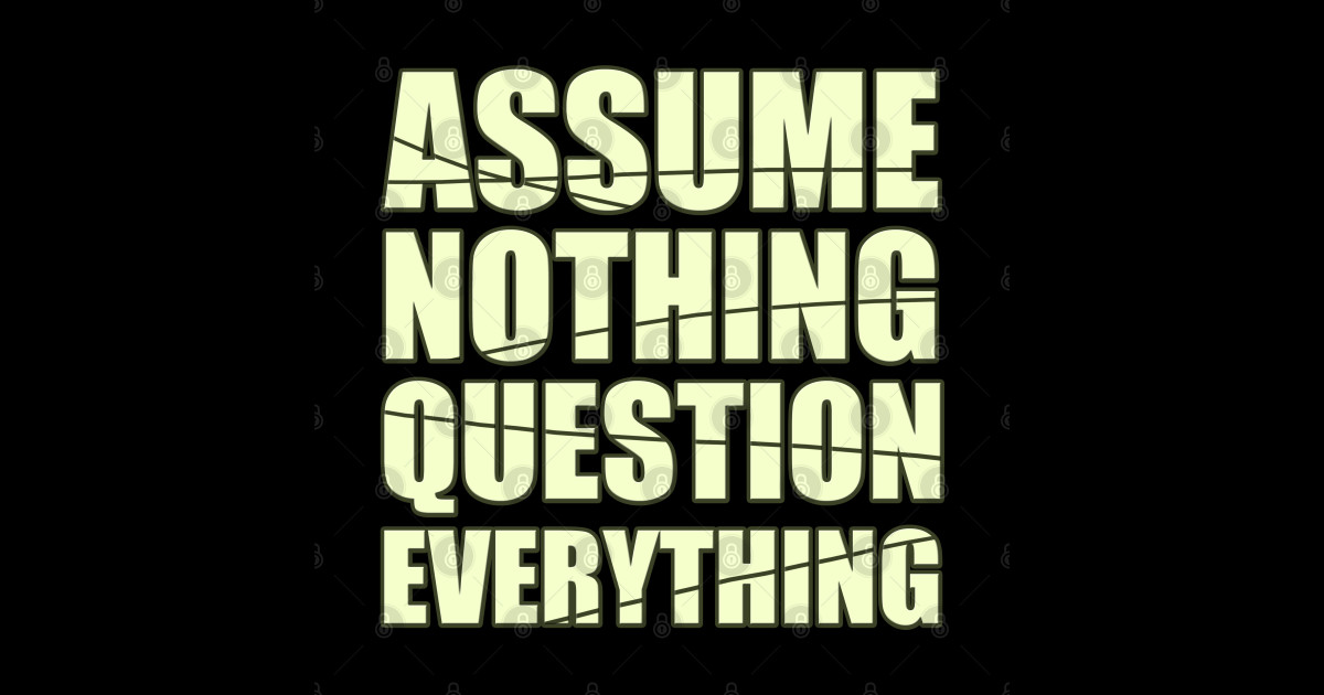 Assume Nothing Question Everything - Assume Nothing - Sticker | TeePublic