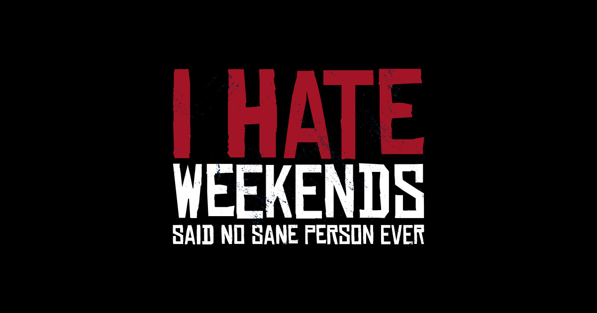 I hate Weekends - Weekend - Pin | TeePublic