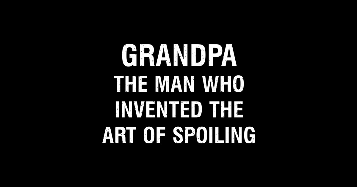 Grandpa The man who invented the art of spoiling - Grandpa - Sticker ...