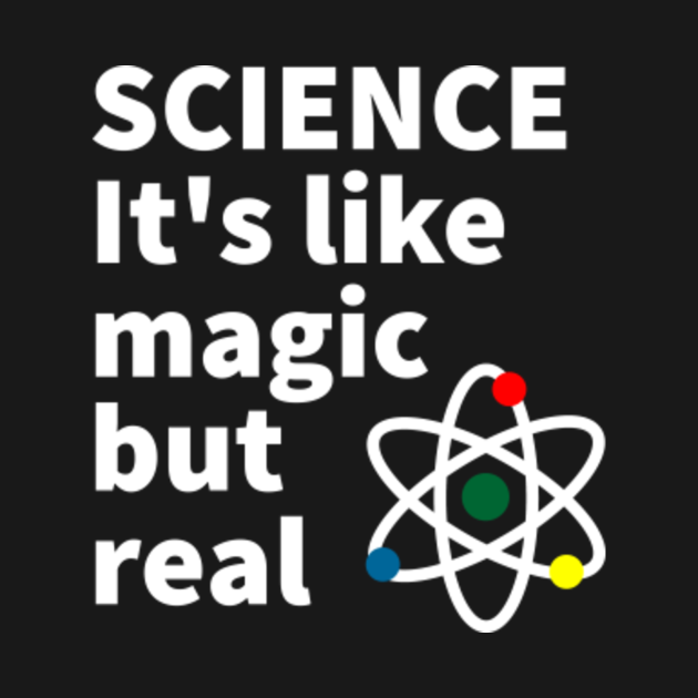 Science is Like Magic But Real - Science Is Like Magic - T-Shirt ...