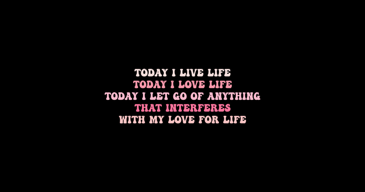 Today I Live Life Today I Love Life Today I Let Go Of Anything - Funny ...