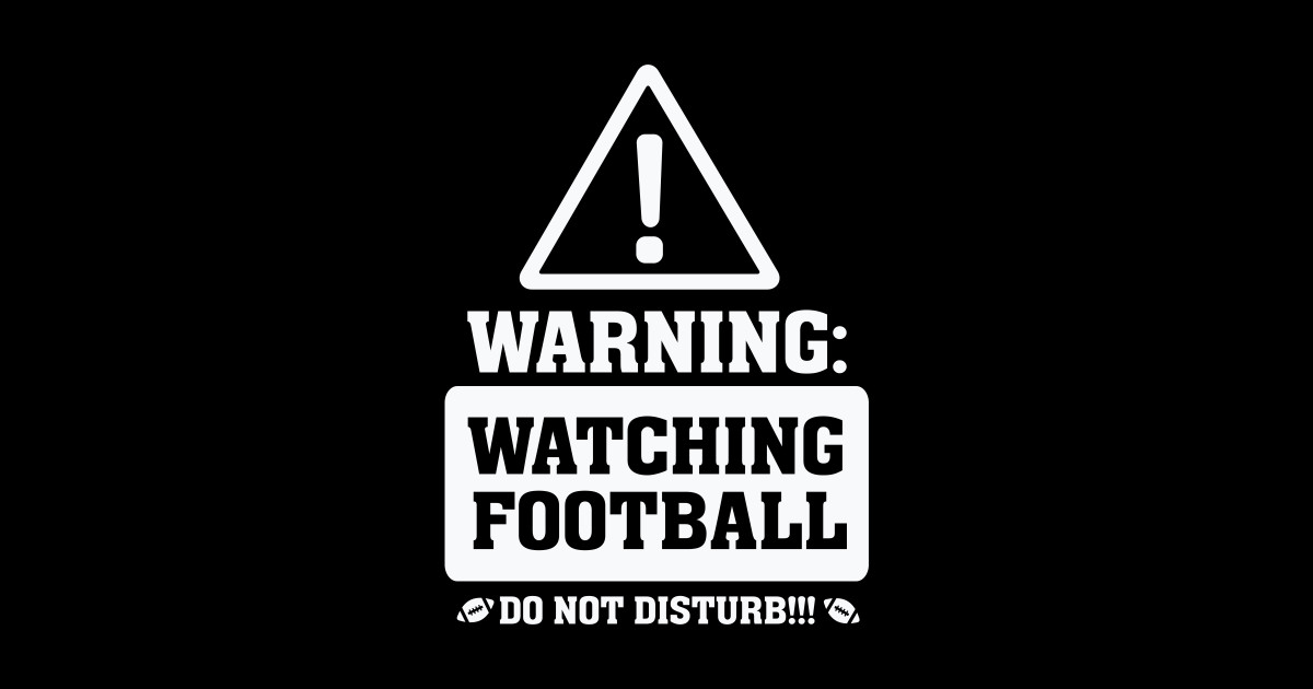 Warning Watching Football Do not Disturb - Warning - Sticker | TeePublic
