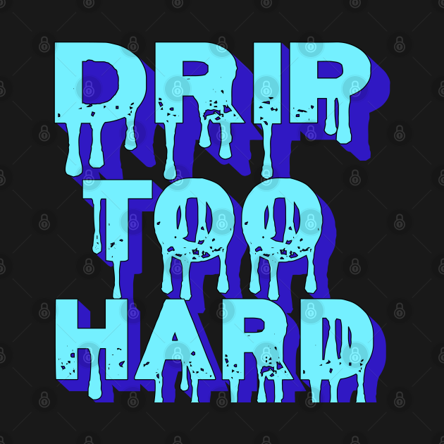 Drip Too Hard - Drippy - T-Shirt | TeePublic