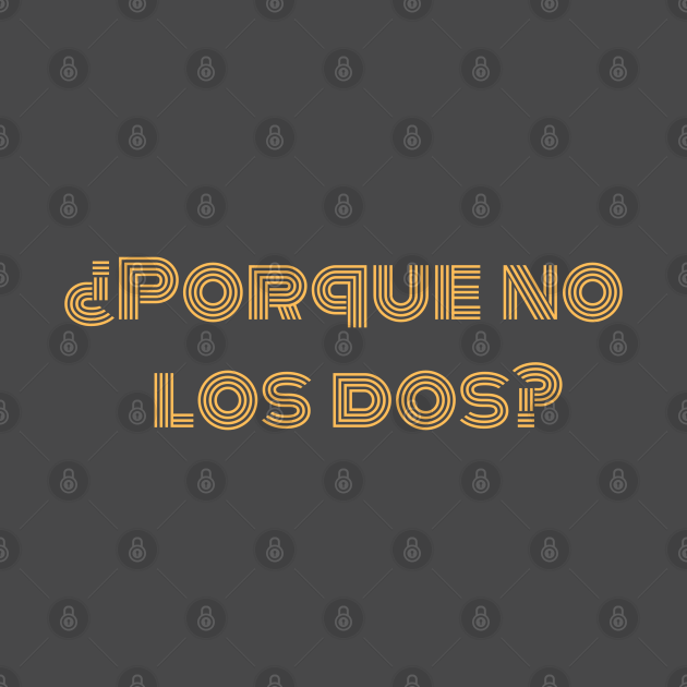 Porque no los dos? - Why Not Both - T-Shirt | TeePublic