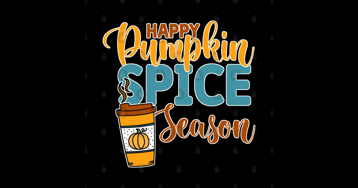 Happy Pumpkin Spice Season - Pumpkin Spice Season - Posters and Art ...