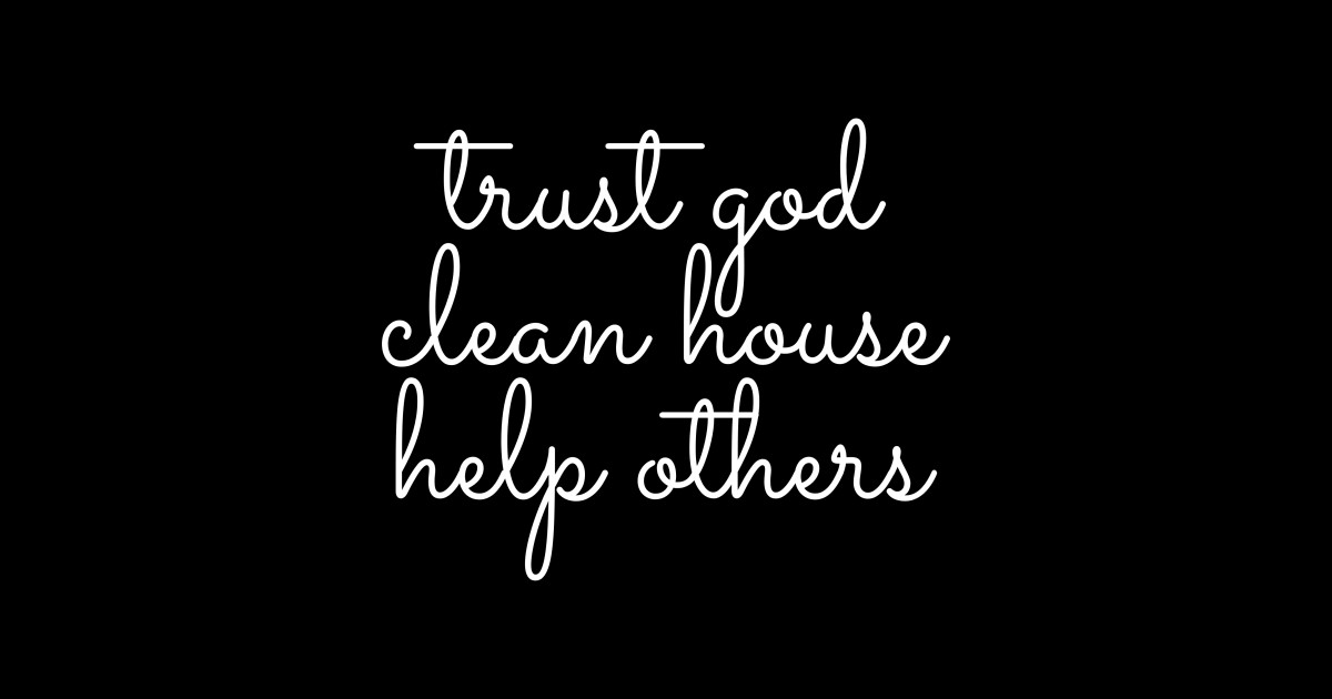 Trust God Clean House Help Others - Staying Sober Drug Addiction ...