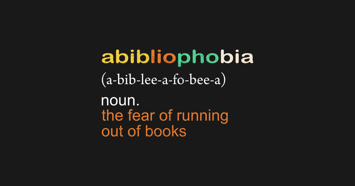 abibliophobia the fear of running out of books - Abibliophobia ...