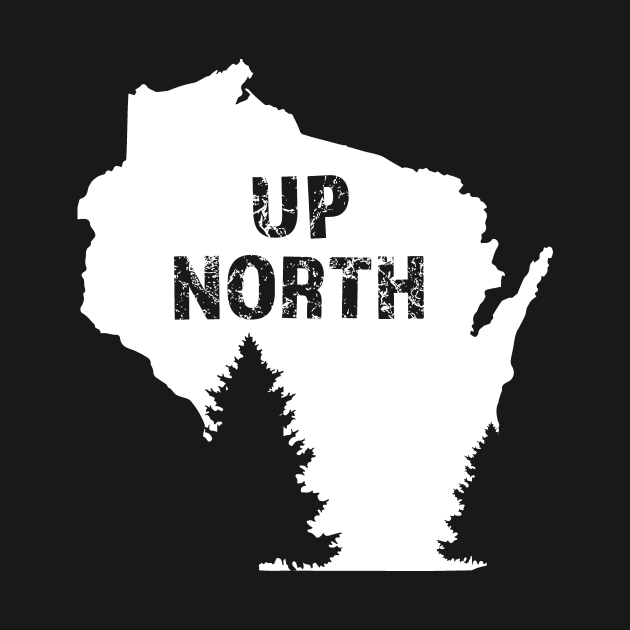 Wisconsin Home Up North - Up North - T-Shirt | TeePublic