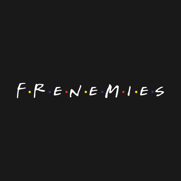 Frenemies - Friends - T-Shirt | TeePublic