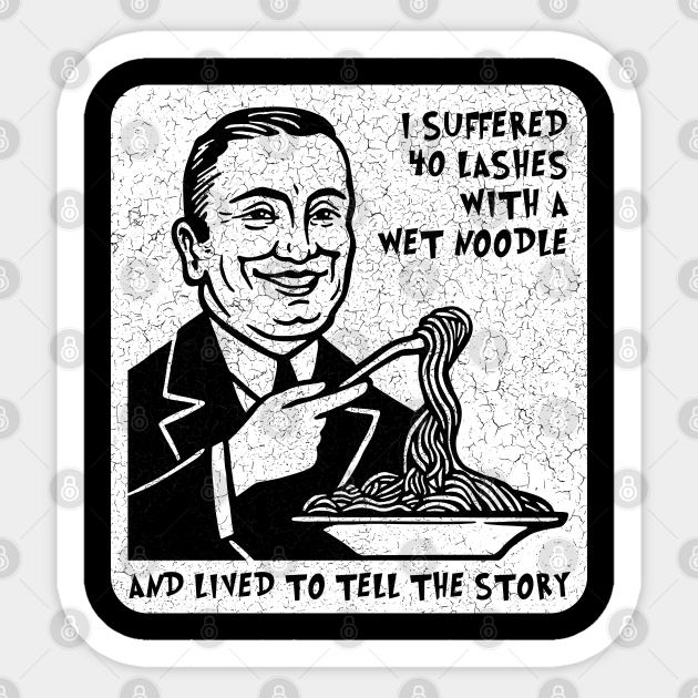 I Suffered 40 Lashes with a Wet Noodle and Lived to Tell the Story ...