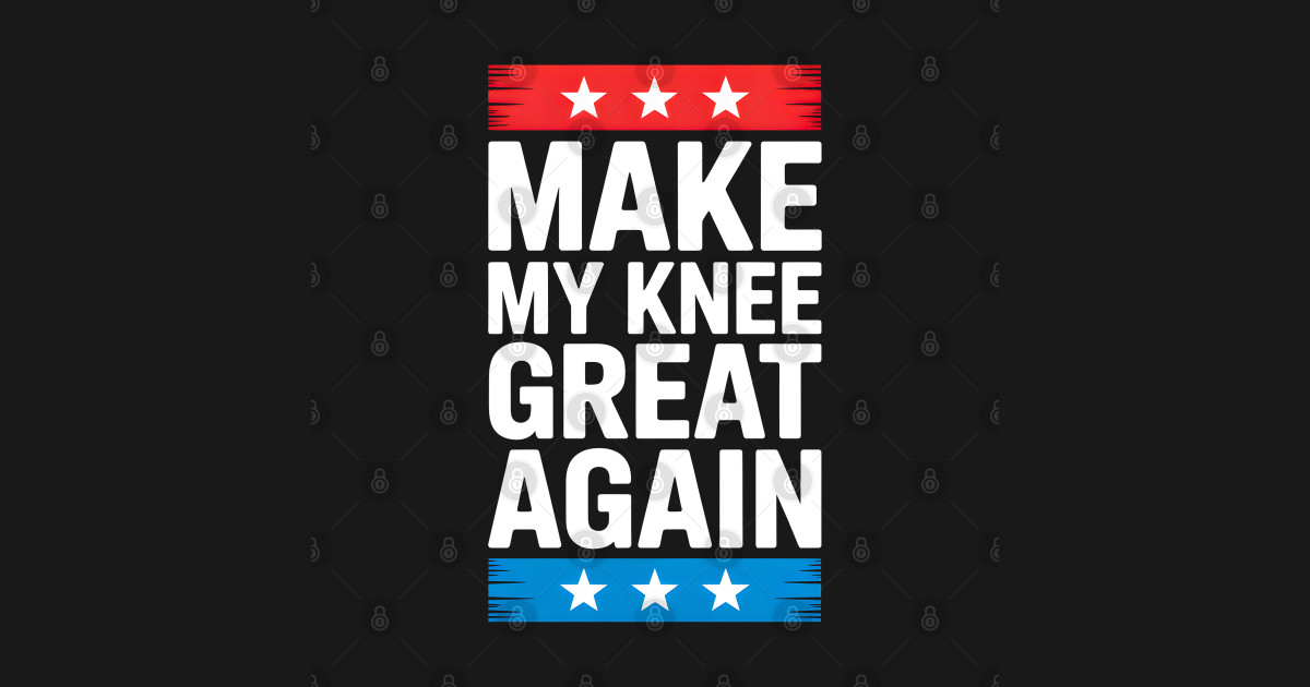 Make My Knee Great Again Funny Knee Surgery Humor - Make My Knee Great ...