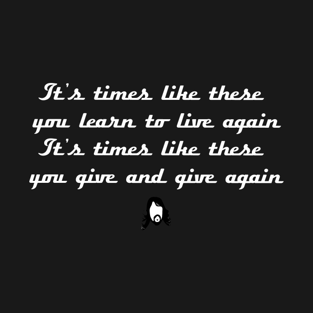 It's Times Like These - Music - T-Shirt | TeePublic