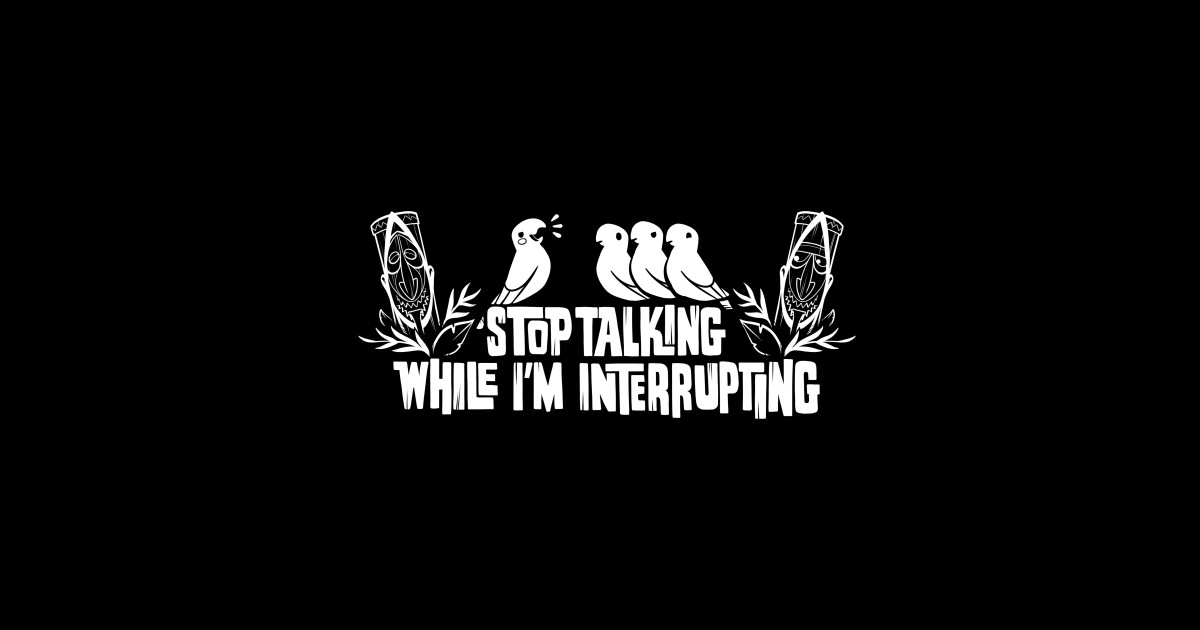Stop Talking While I'm Interrupting - Tiki - T-Shirt | TeePublic