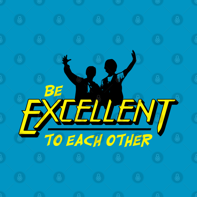 Be Excellent to Each Other - Bill And Ted - T-Shirt | TeePublic