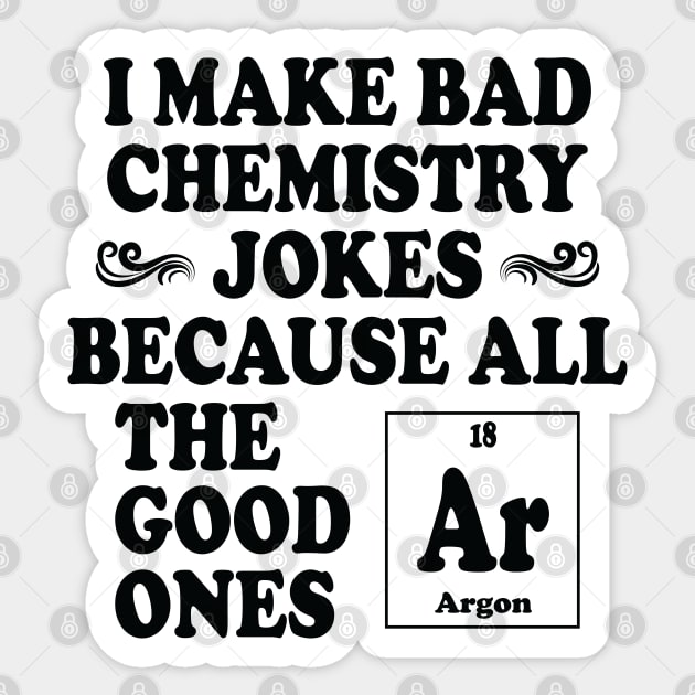 I Make Bad Chemistry Jokes - Chemistry - Sticker | TeePublic