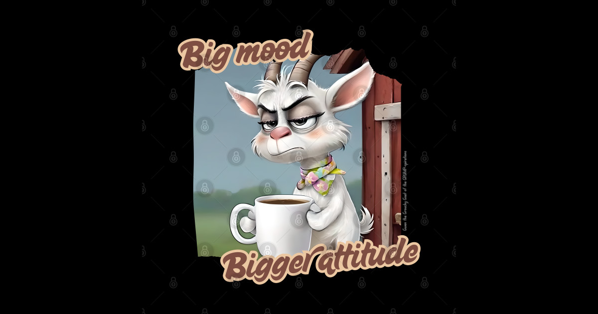 Big Mood Bigger Attitude - Gwen the Grouchy Goat - Grumpy Goat ...