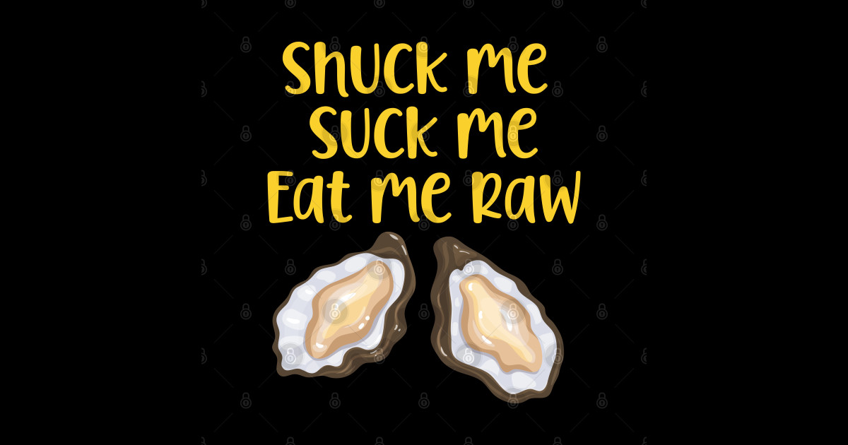 Shuck Me Suck Me Eat Me Raw Oyster Sticker Teepublic