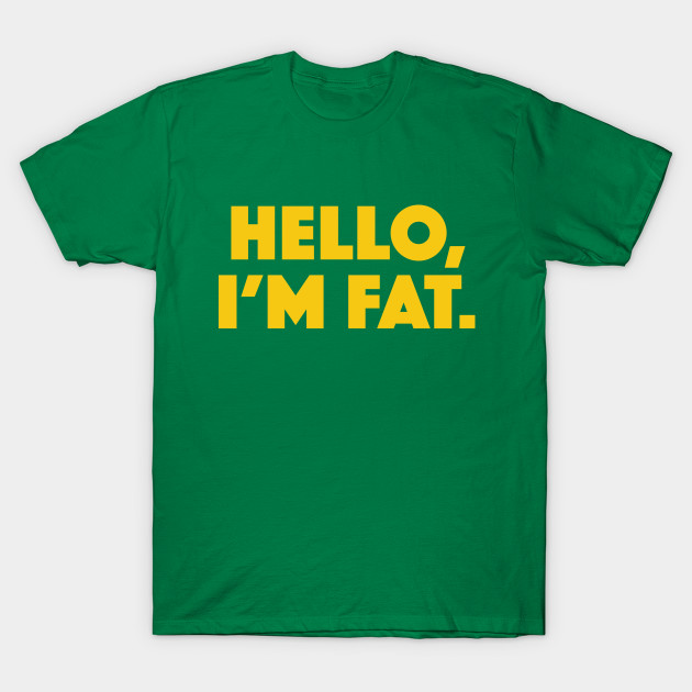 Hello, I'm Fat - Body Positivity - T-Shirt | TeePublic