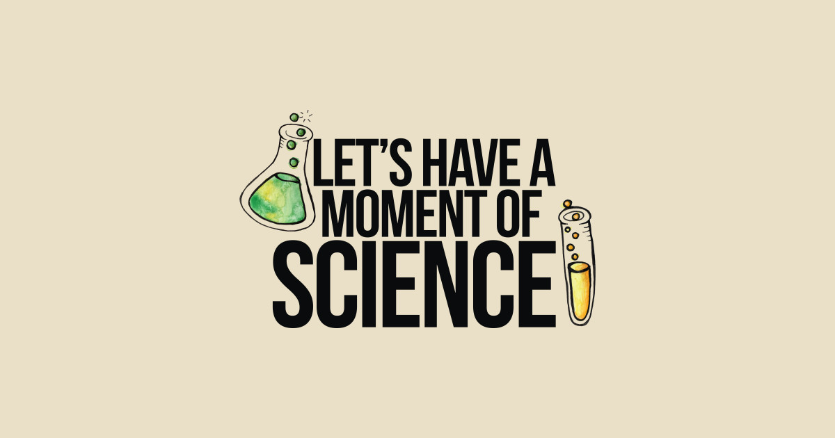 Let's have a moment of science - Science - T-Shirt | TeePublic