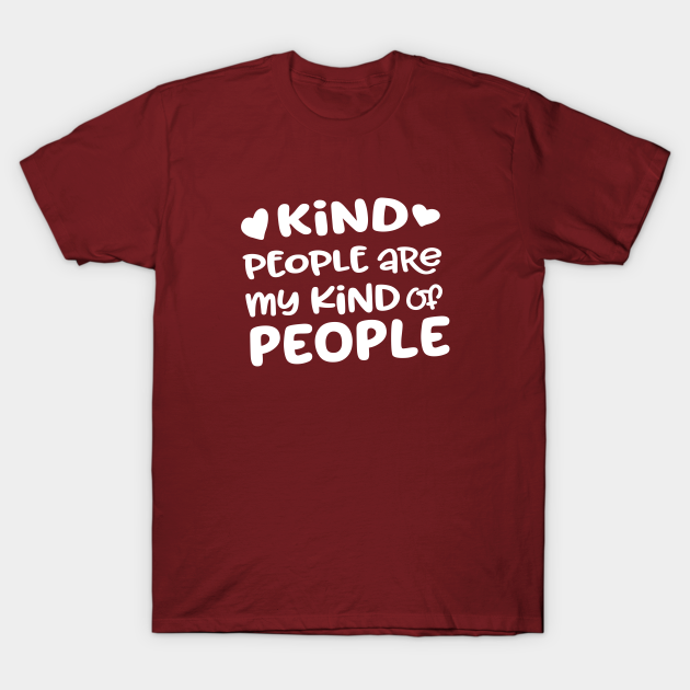 Kind People Are My Kind of People - Kindness - T-Shirt | TeePublic