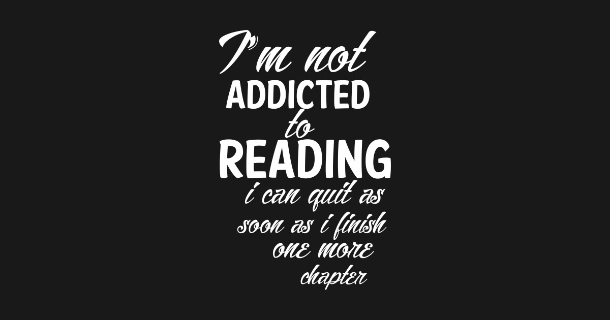 I'm not addicted to reading - Reading - T-Shirt | TeePublic