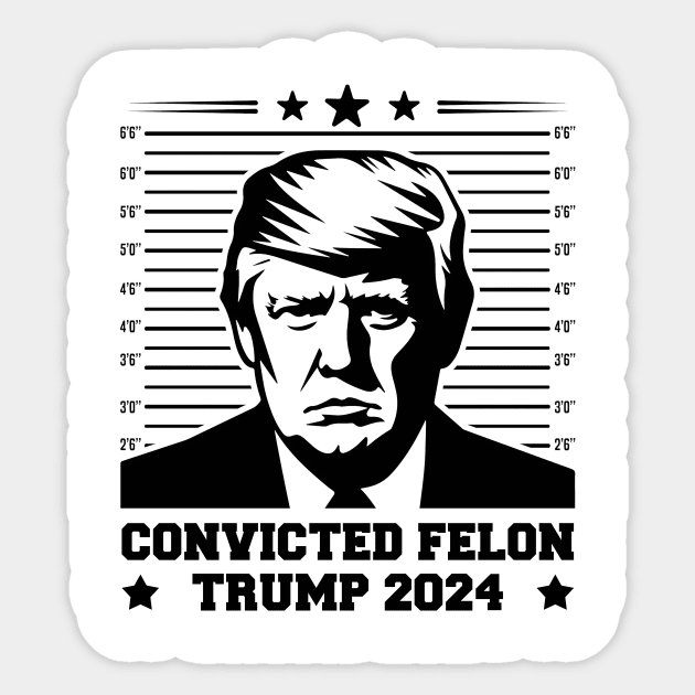 Funny Convicted Felon Trump 2024 - Convicted Felon - Sticker | TeePublic
