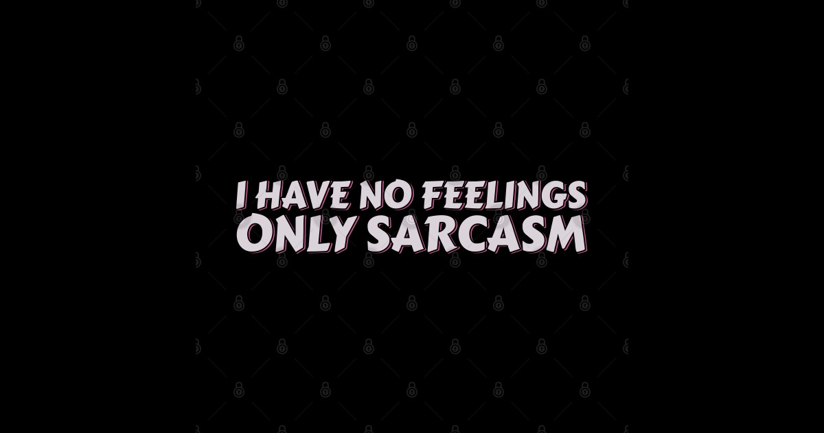 I Have No Feelings Only Sarcasm - Sarcastic Quote - Posters and Art ...