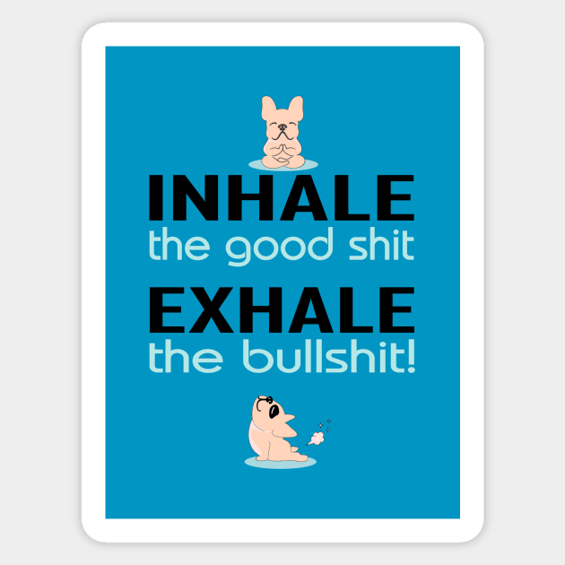 Inhale the good shit exhale the bullshit funny - Inhale The Good Shit ...