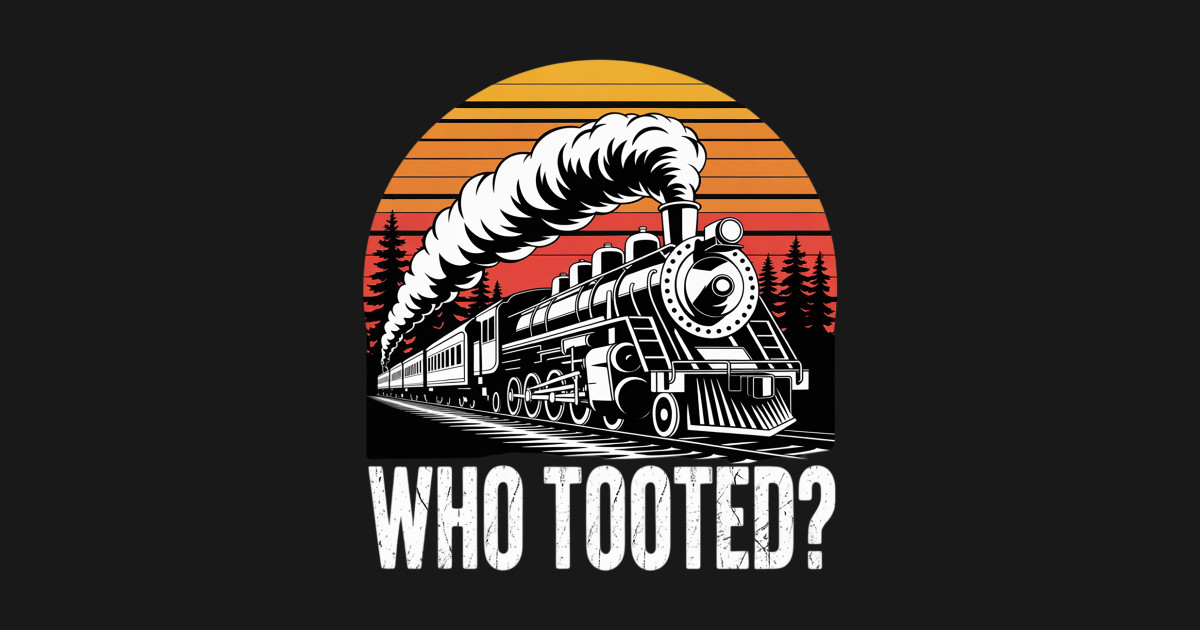 Who Tooted Train Lover Collector Railroad Boys Men Women kid - Who ...