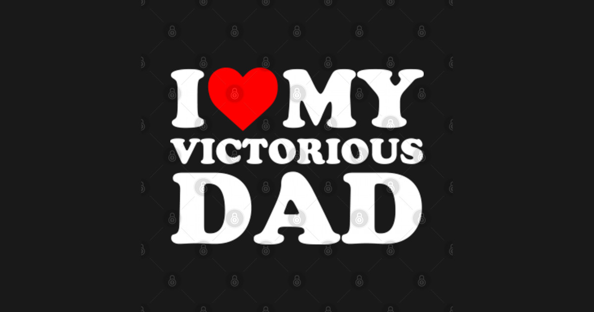 I Love My Victorious Dad - I Love My Dad - T-Shirt | TeePublic