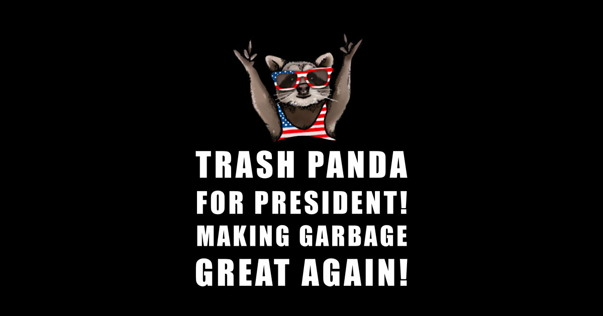 Trash Panda for President: Making Garbage Great Again! - Trash Panda ...
