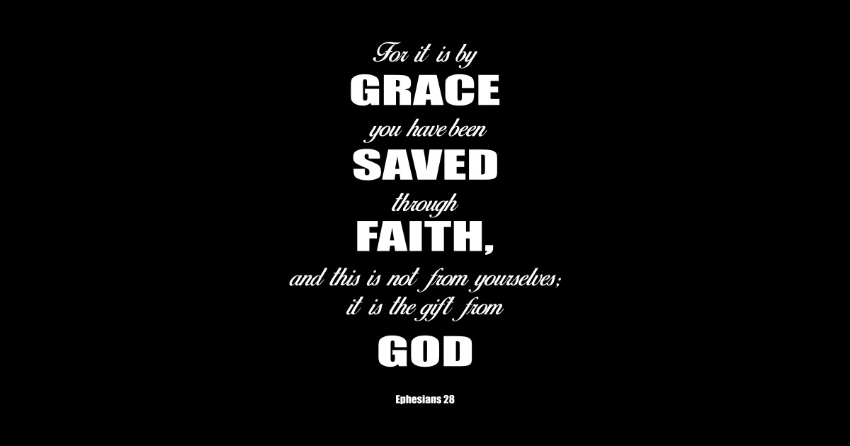 Ephesians 28 for it is by grace you have been saved through faith, and ...