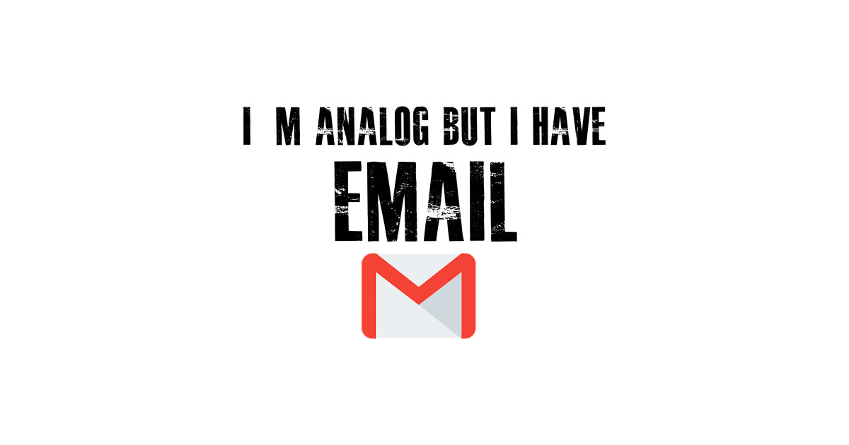 Im analog but i have email - Im Analog But I Have Email - T-Shirt ...